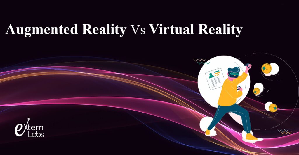 Augmented Reality Vs. Virtual Reality - Know more here | Extern Labs